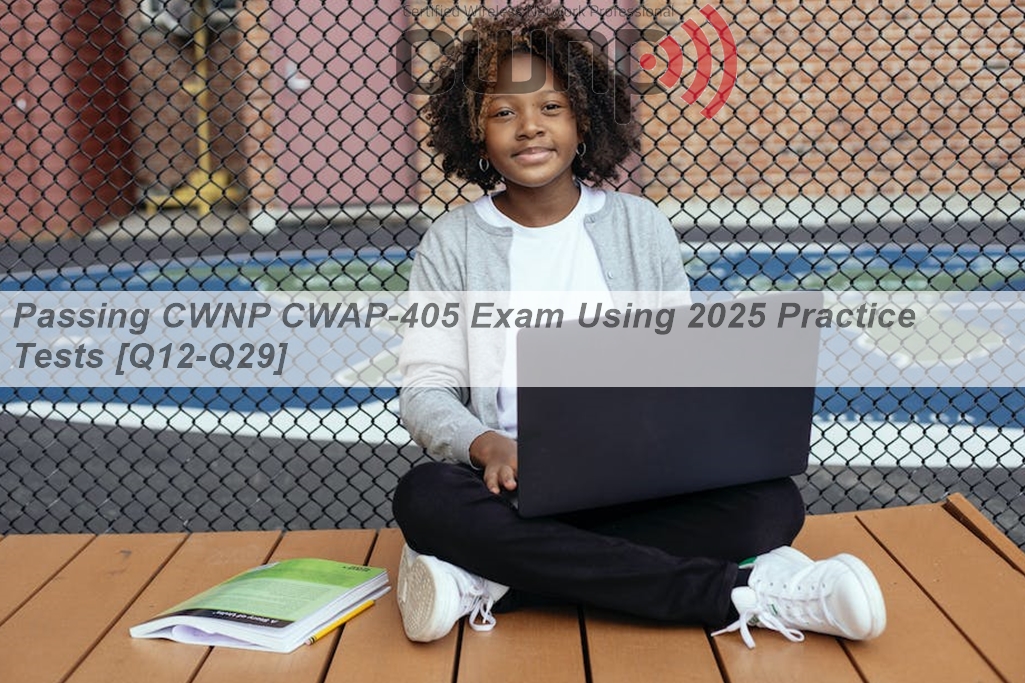 Passing CWNP CWAP-405 Exam Using 2025 Practice Tests [Q12-Q29 ...
